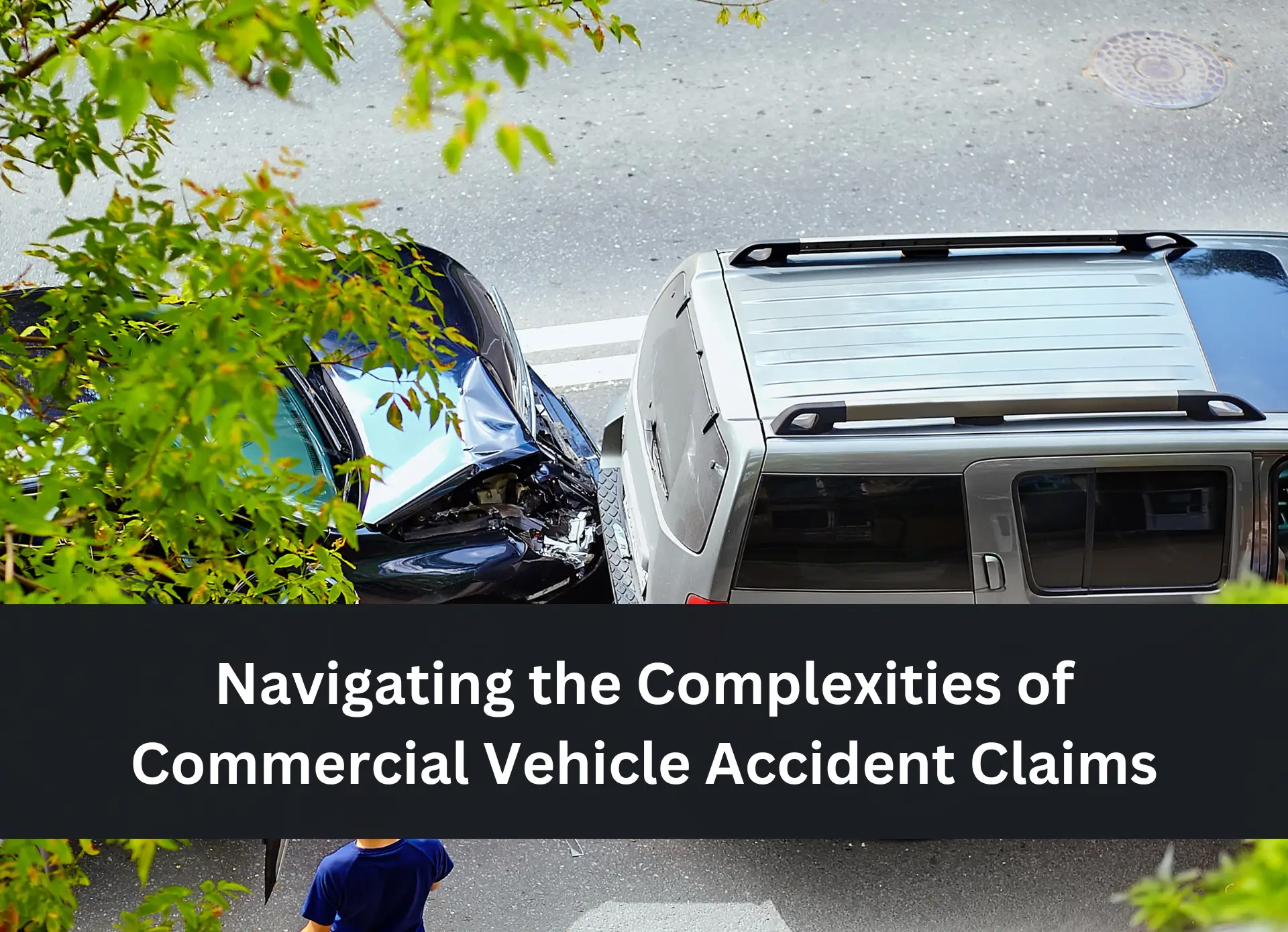 Navigating the Complexities of Commercial Vehicle Accident Claims ...